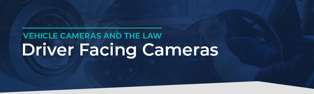 Vehicle Cameras And The Law – Driver Facing Cameras - CameraMatics